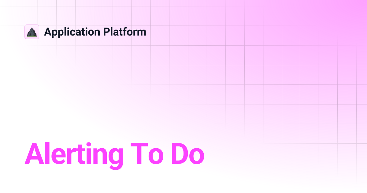 Alerting To Do | Application Platform
